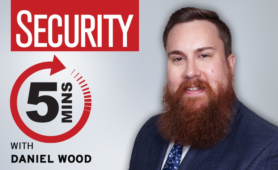 5 minutes with Daniel Wood | 2020-08-31 | Security Magazine